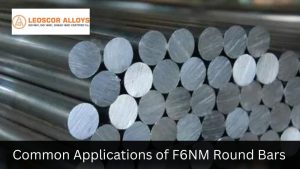 Common Applications of F6NM Round Bars